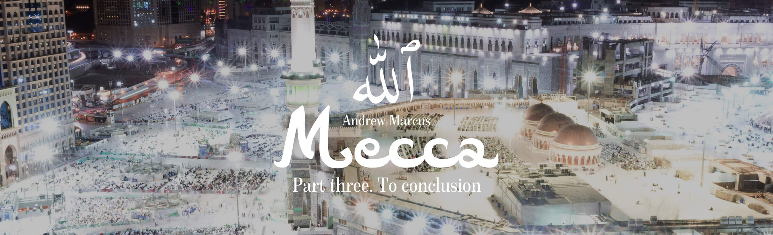 Andrew Marcus. Mecca. Part three. As the conclusion